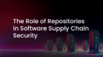 The Role of Repositories in Software Supply Chain Security - ActiveState