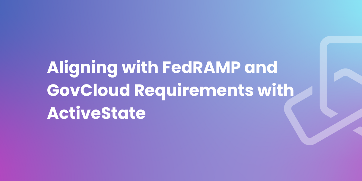 Aligning with FedRAMP and GovCloud Requirements with ActiveState ...